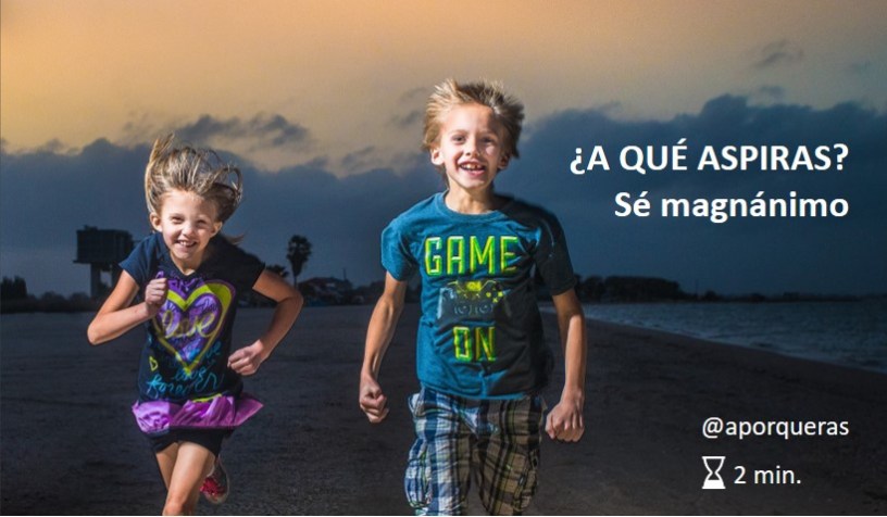 ¿A qué aspiras? Sé magnánimo. – Alex Porqueras